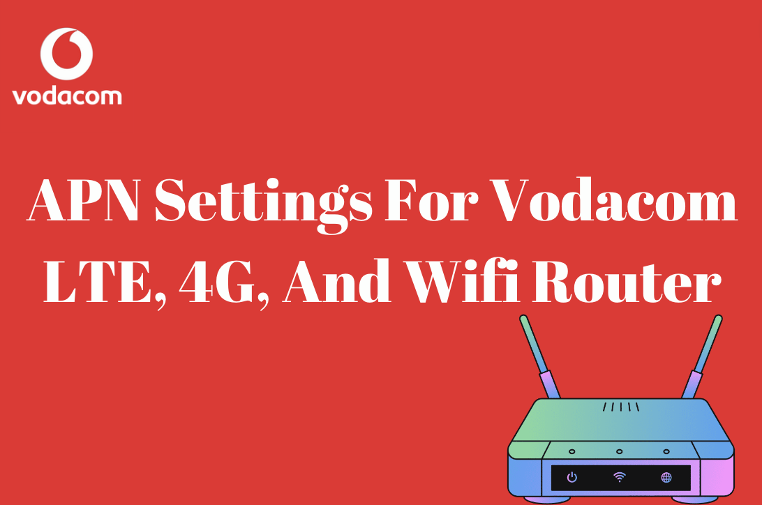 APN Settings For Vodacom LTE, 4G Settings And Wifi Router Settings
