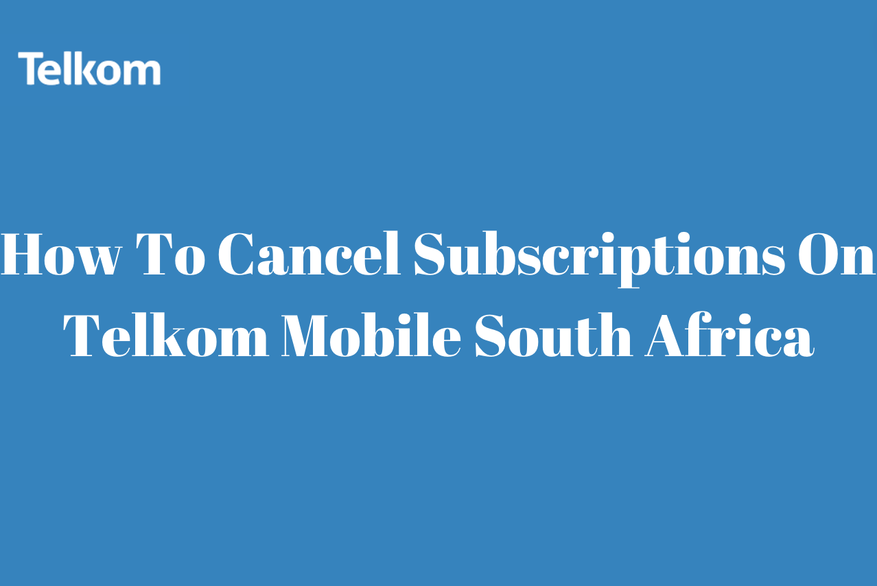 How To Cancel Subscriptions On Telkom Mobile South Africa