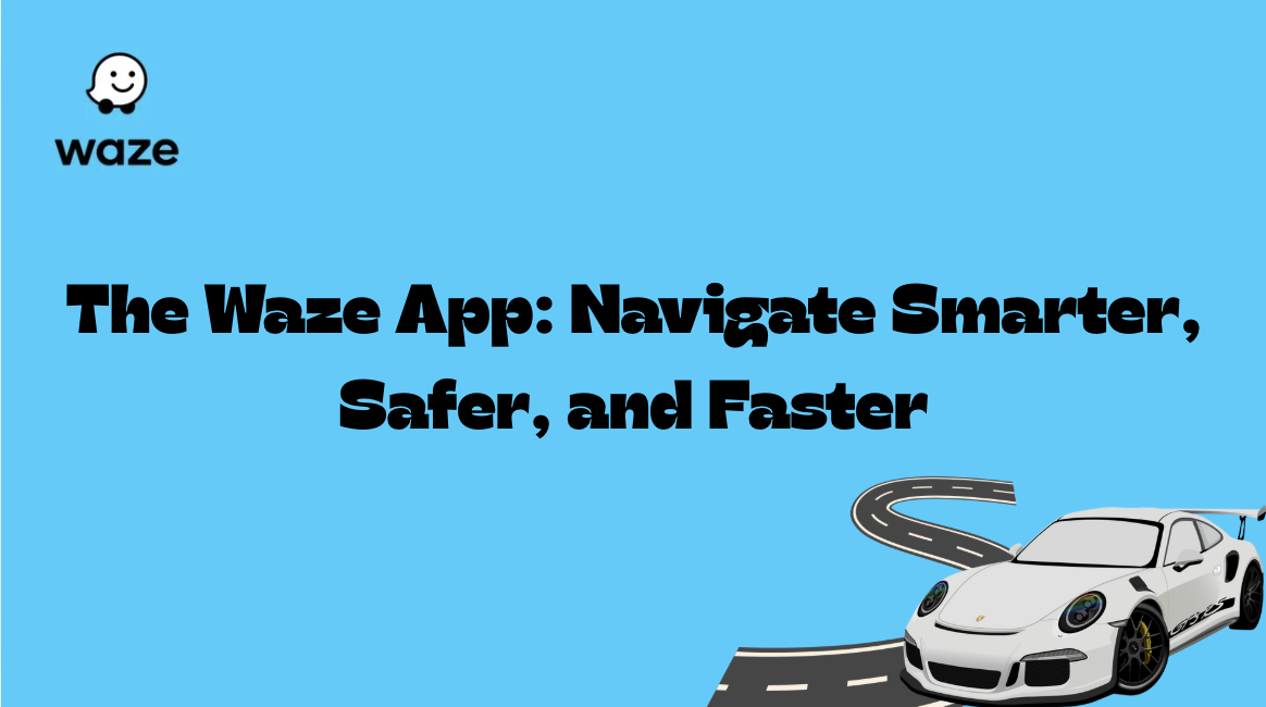 The Waze App: Navigate Smarter, Safer, and Faster