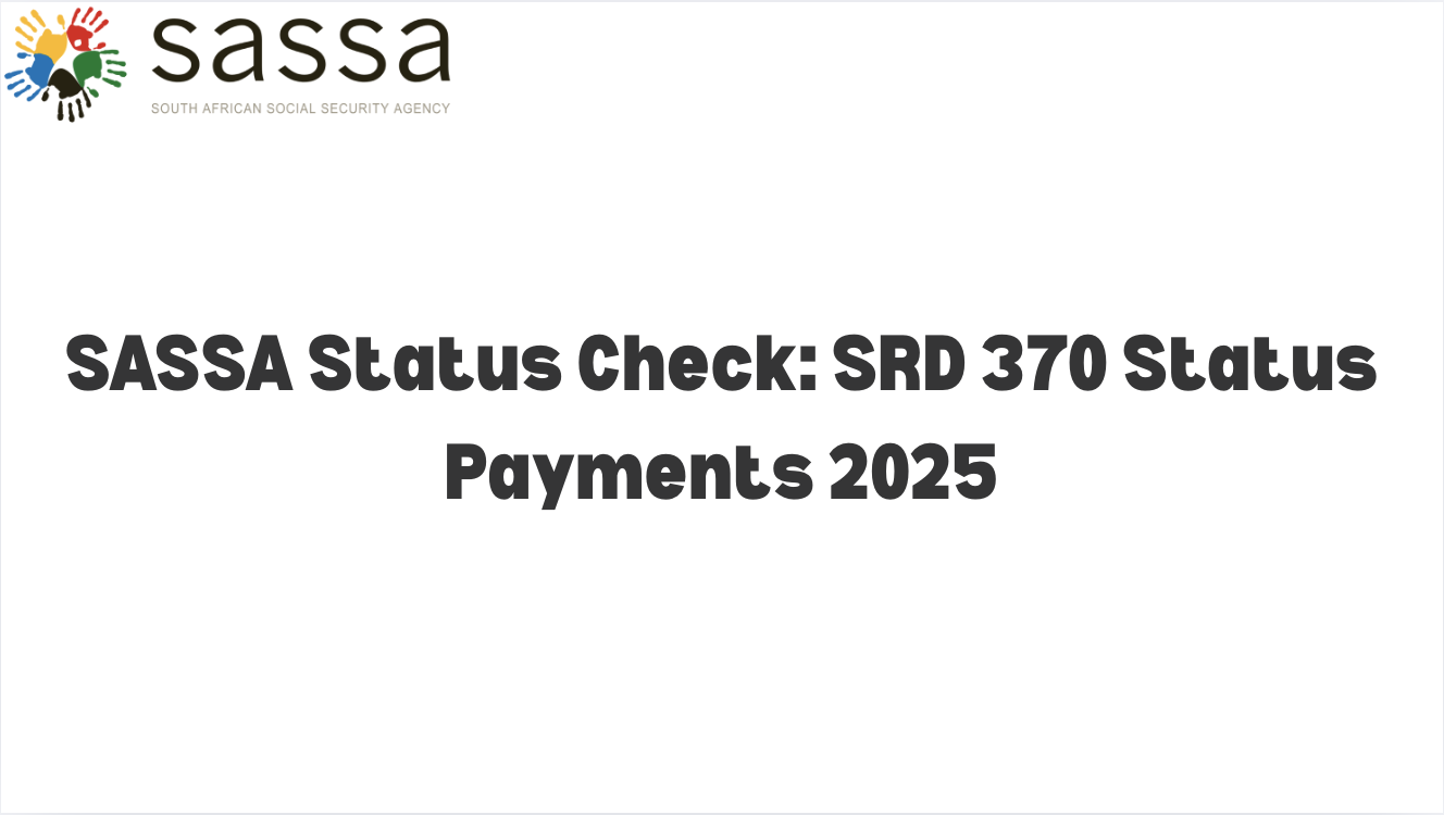 SASSA Status Check: SRD 370 Status Payments 2025